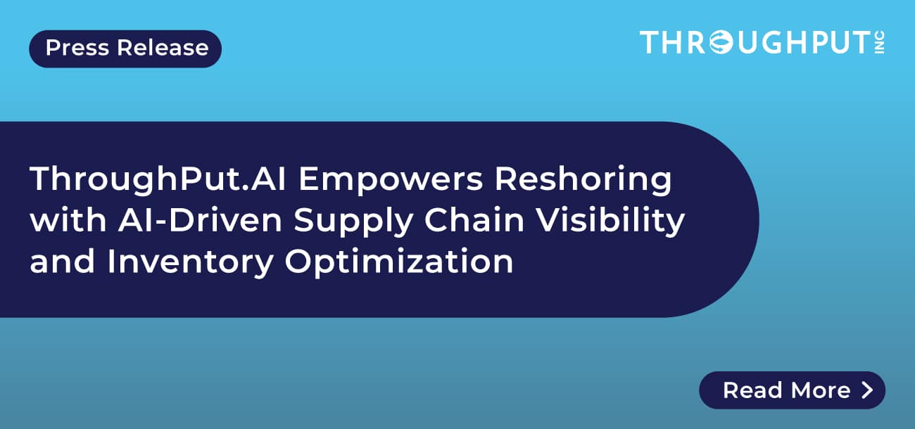 ThroughPut.AI Empowers Reshoring with AI-Driven Supply Chain Visibility and Inventory Optimization